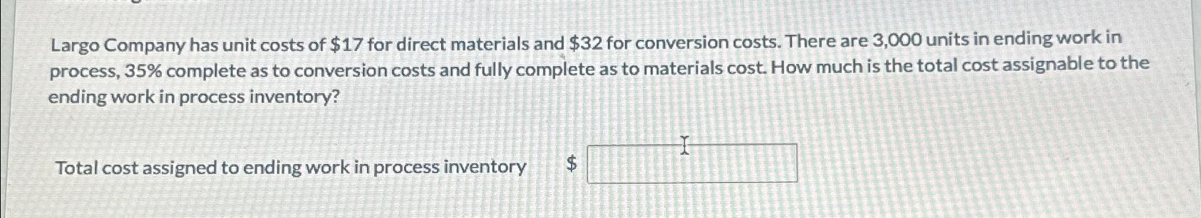 Solved Largo Company has unit costs of $17 for direct | Chegg.com
