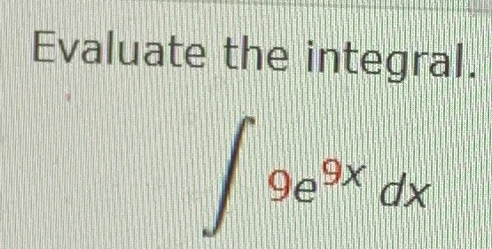 Solved Evaluate the integral.∫﻿﻿9e9xdx | Chegg.com