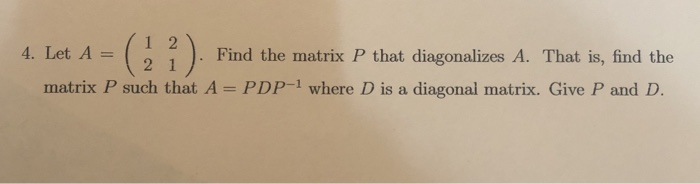 Solved 4. Let A = ( 1). Find the matrix P that diagonalizes | Chegg.com