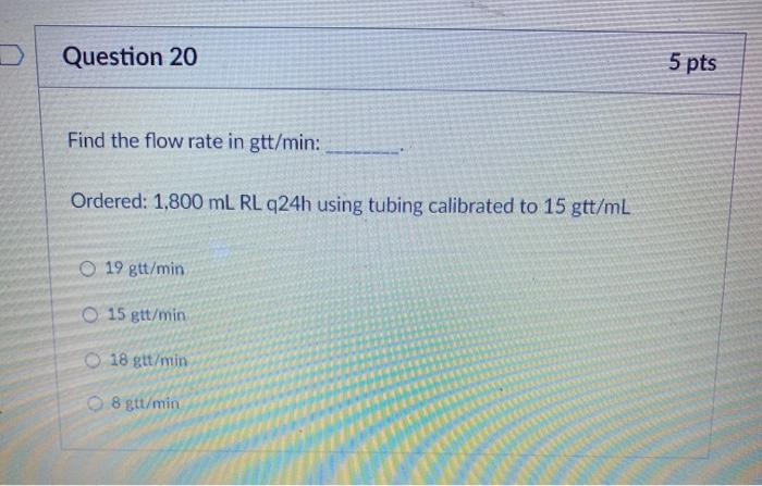 Solved Question 20 5 pts Find the flow rate in gtt/min: | Chegg.com Solved Question 20 5 pts Find the flow rate in gtt/min: | Chegg.com