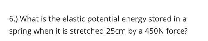 Solved 6.) What is the elastic potential energy stored in a | Chegg.com