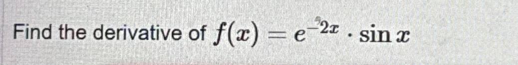 Solved Find the derivative of f(x)=e-2x*sinx | Chegg.com