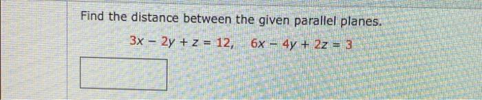 Solved Find the distance between the given parallel planes. | Chegg.com
