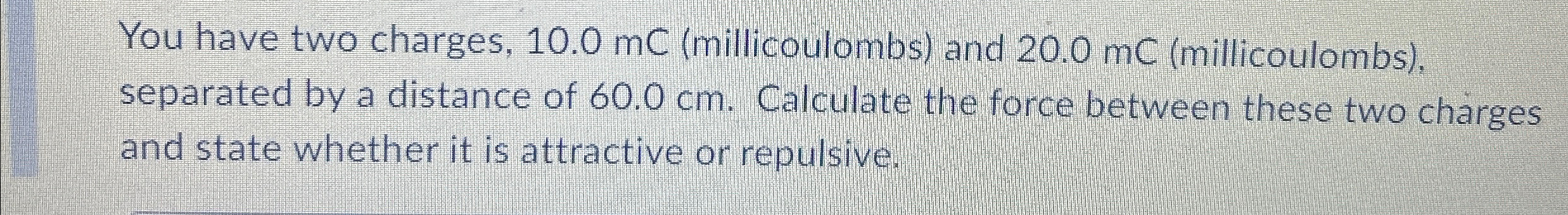 Solved You have two charges, 10.0mC (millicoulombs) ﻿and | Chegg.com