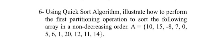 Solved 6- Using Quick Sort Algorithm, illustrate how to | Chegg.com