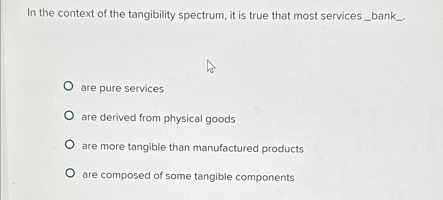 Solved In the context of the tangibility spectrum, it is | Chegg.com