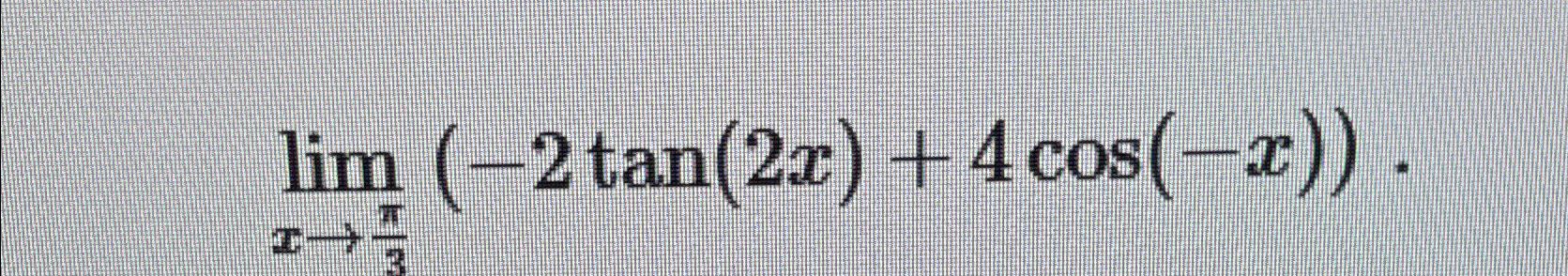 Solved limx→π3(-2tan(2x)+4cos(-x)) | Chegg.com