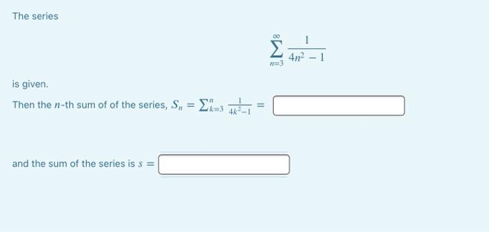 Solved The series ∑n=3∞4n2−11 is given. Then the n-th sum of | Chegg.com