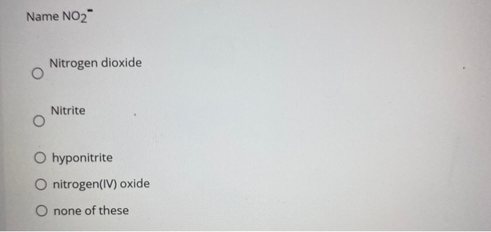 Solved Name NO2 Nitrogen dioxide Nitrite O hyponitrite O | Chegg.com