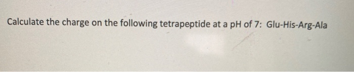 Solved Calculate the charge on the following tetrapeptide at | Chegg.com