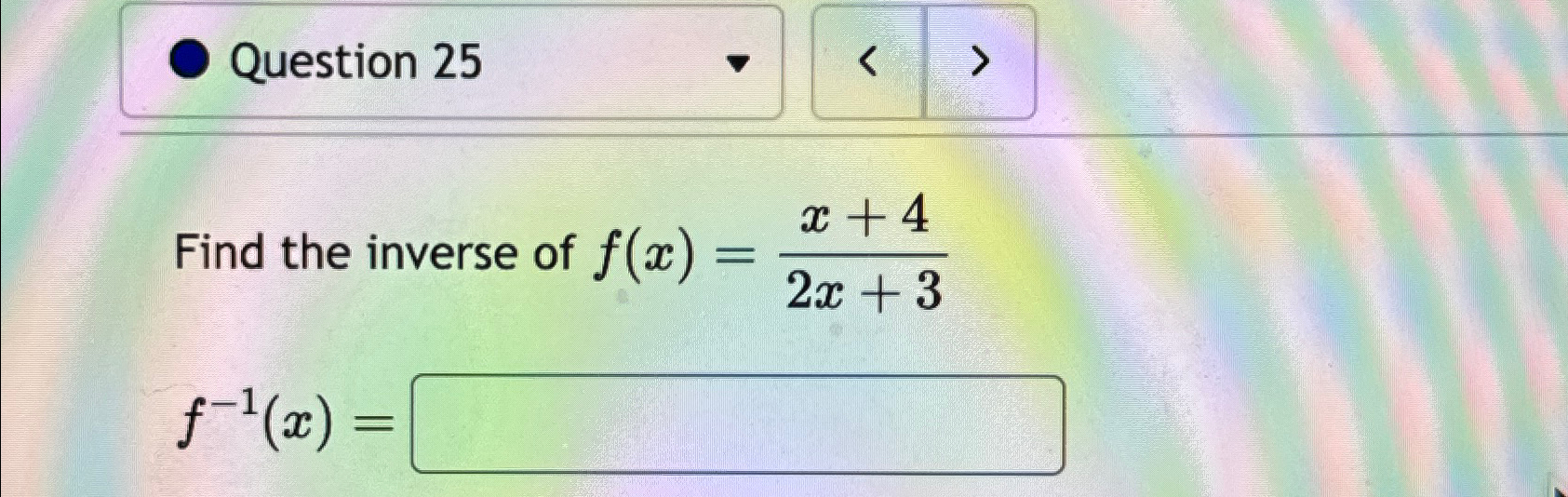 Solved Question 25Find the inverse of f(x)=x+42x+3f-1(x)= | Chegg.com