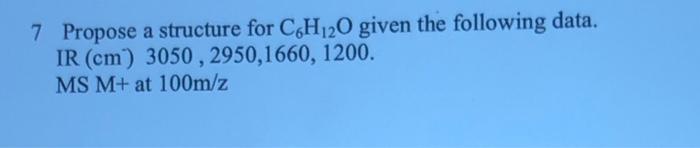 Solved 7 Propose a structure for C6H120 given the following | Chegg.com