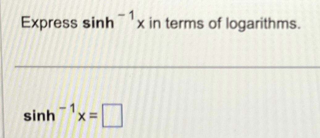 Solved Express sinh-1x ﻿in terms of logarithms.sinh-1x= | Chegg.com