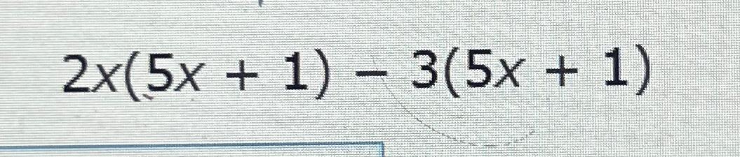 Solved 2x(5x+1)-3(5x+1) | Chegg.com