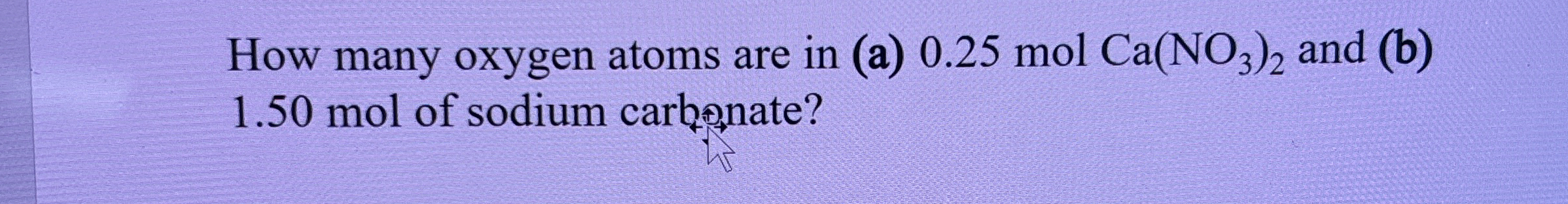 Solved How many oxygen atoms are in (a) 0.25molCa(NO3)2 ﻿and | Chegg.com