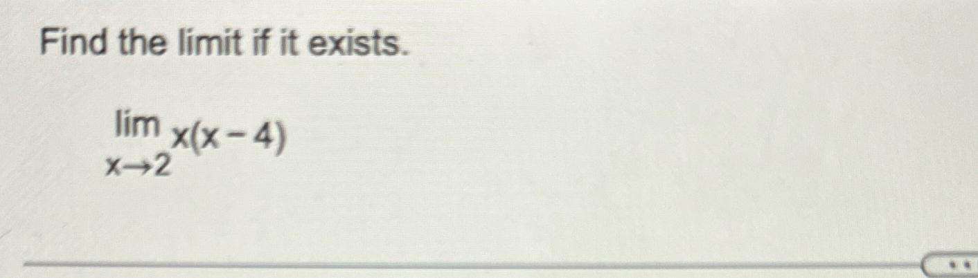 Solved Find the limit if it exists.limx→2x(x-4) | Chegg.com