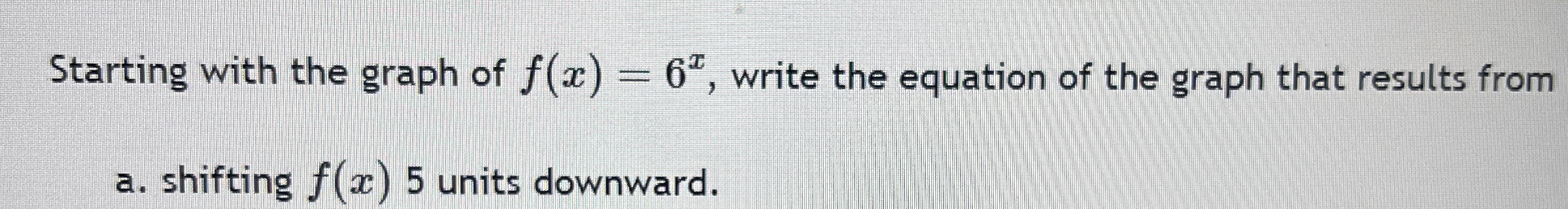 Solved Starting with the graph of f(x)=6x, ﻿write the | Chegg.com