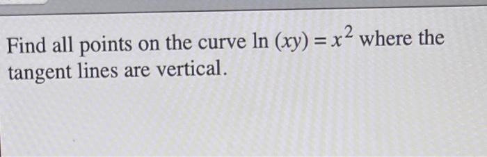 Solved Find all points on the curve ln(xy)=x2 where the | Chegg.com