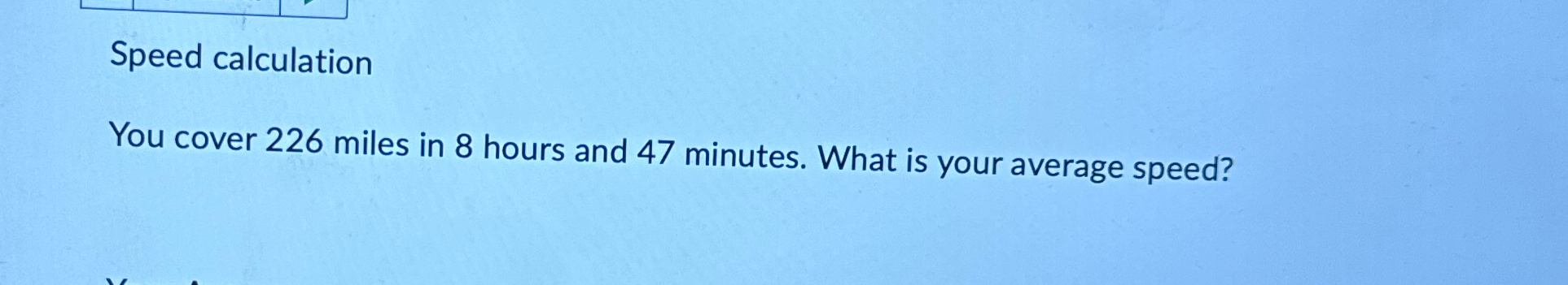 Solved Speed calculationYou cover 226 ﻿miles in 8 ﻿hours and | Chegg.com