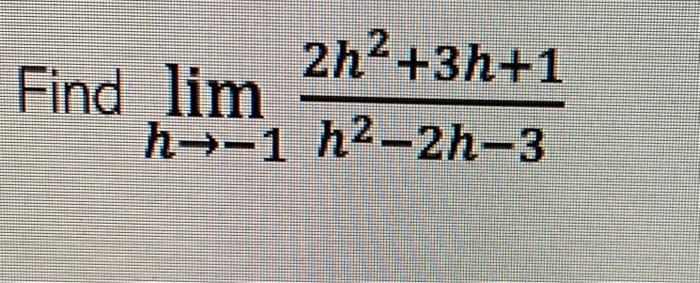 Solved Find limh→−1h2−2h−32h2+3h+1 | Chegg.com