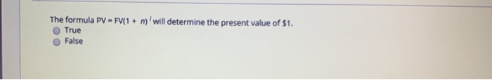 Solved The formula PV - FV(1 + n) will determine the present | Chegg.com