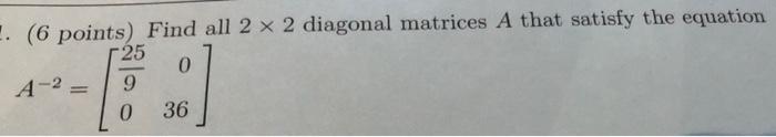 Solved -. (6 points) Find all 2 x 2 diagonal matrices A that | Chegg.com