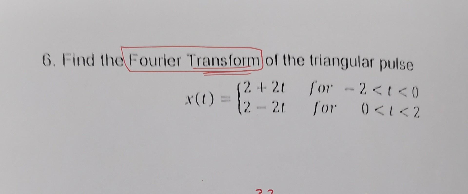Solved 6. Find the Fourier Transform of the triangular pulse | Chegg.com