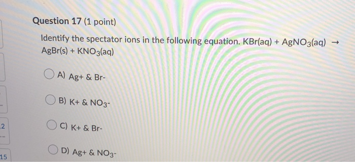 Solved Question 17 (1 point) Identify the spectator ions in | Chegg.com