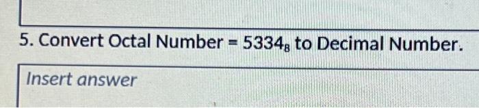 Solved 5. Convert Octal Number =53348 to Decimal Number. | Chegg.com