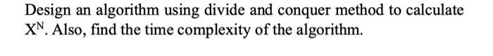 Solved Design an algorithm using divide and conquer method | Chegg.com