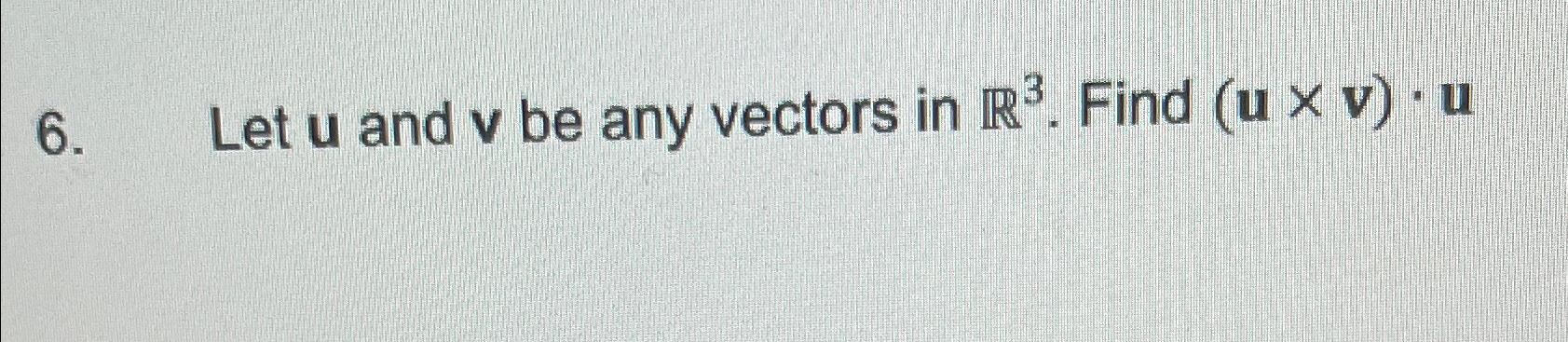 Solved Let u and v be any vectors in R3. Find (u×v)*u | Chegg.com Solved Let u and v be any vectors in R3. Find (u×v)*u | Chegg.com