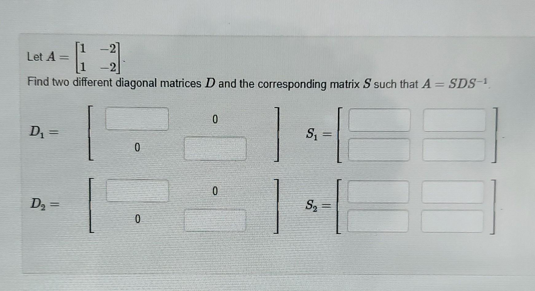 Solved Let A=[11−2−2]. Find two different diagonal matrices | Chegg.com