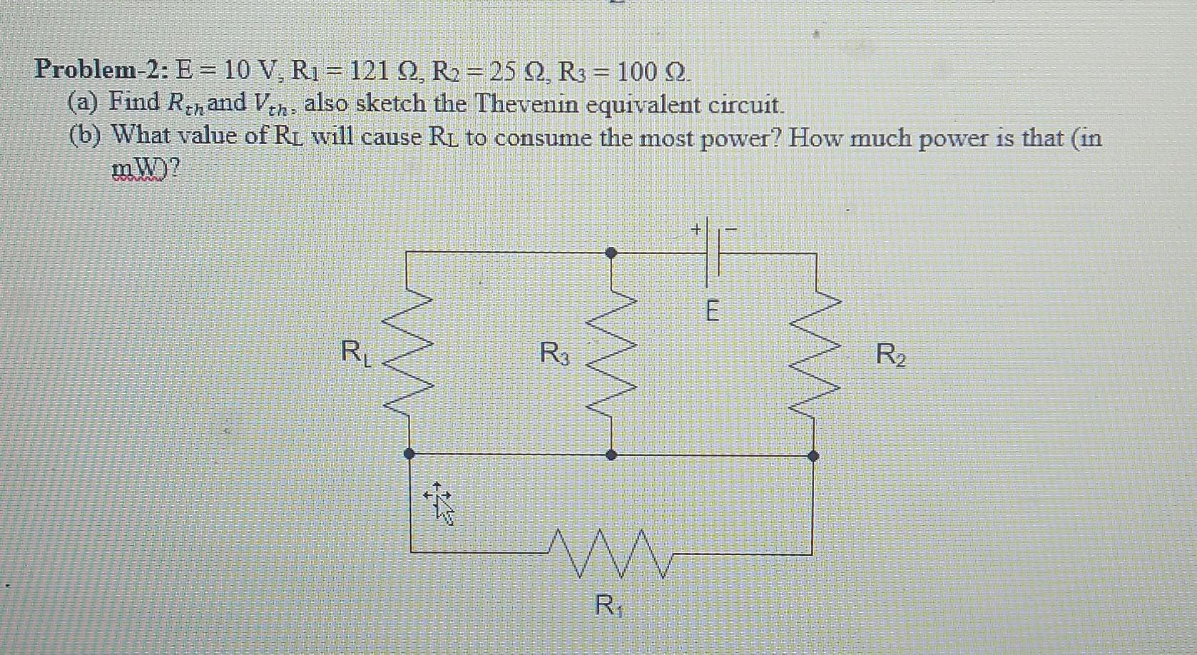 Solved Problem-2: E=10 V,R1=121Ω,R2=25Ω,R3=100Ω (a) Find Rth | Chegg.com