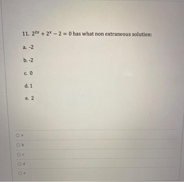 Solved 11. 22x + 2x - 2 = 0 has what non extraneous | Chegg.com
