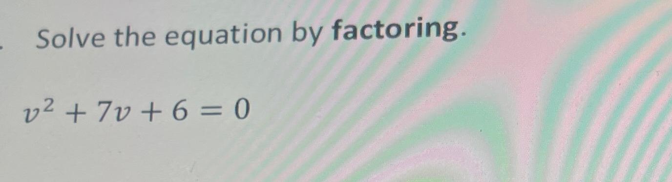 Solved Solve the equation by factoring.v2+7v+6=0 | Chegg.com