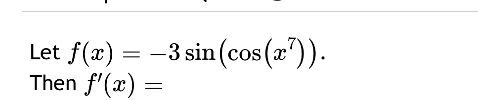 Solved Let f(x)=-3sin(cos(x7)).Then f'(x)= | Chegg.com