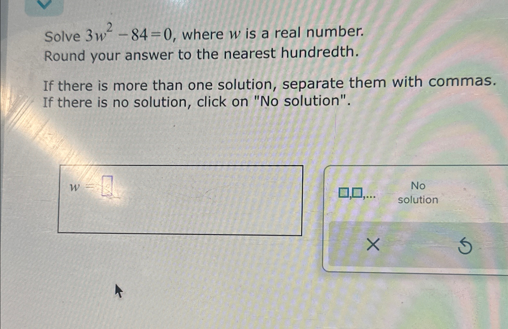 Solved Solve 3w2-84=0, ﻿where w ﻿is a real number.Round your | Chegg.com