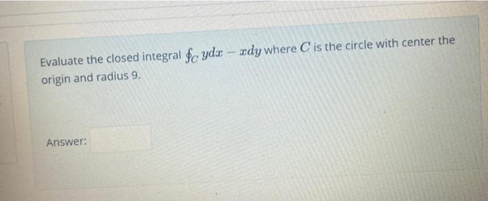 Solved Evaluate the closed integral ∮Cydx−xdy where C is the | Chegg.com