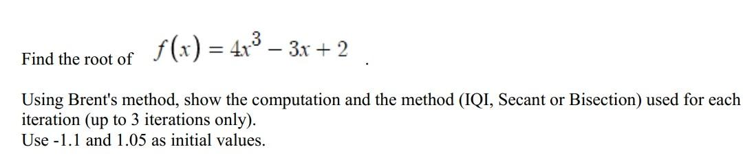 Solved Find the root of f(x)=4x3−3x+2. Using Brent's method, | Chegg.com