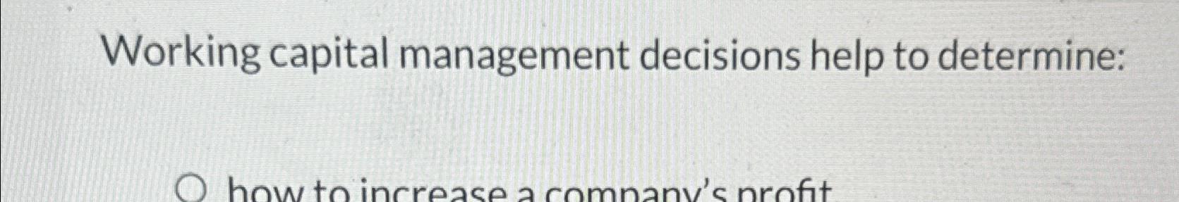 Solved Working capital management decisions help to | Chegg.com
