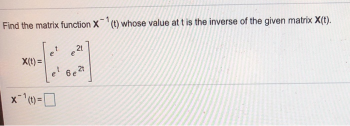 Solved Find the matrix function Xº' (t) whose value at t is | Chegg.com