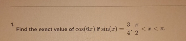 Solved Find the exact value of cos(6x) ﻿if sin(x)=34,π2. | Chegg.com