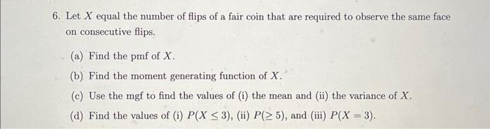 Solved 6. Let X equal the number of flips of a fair coin | Chegg.com