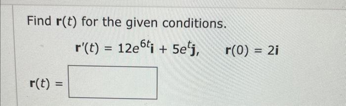 Solved Find r(t) for the given conditions. | Chegg.com