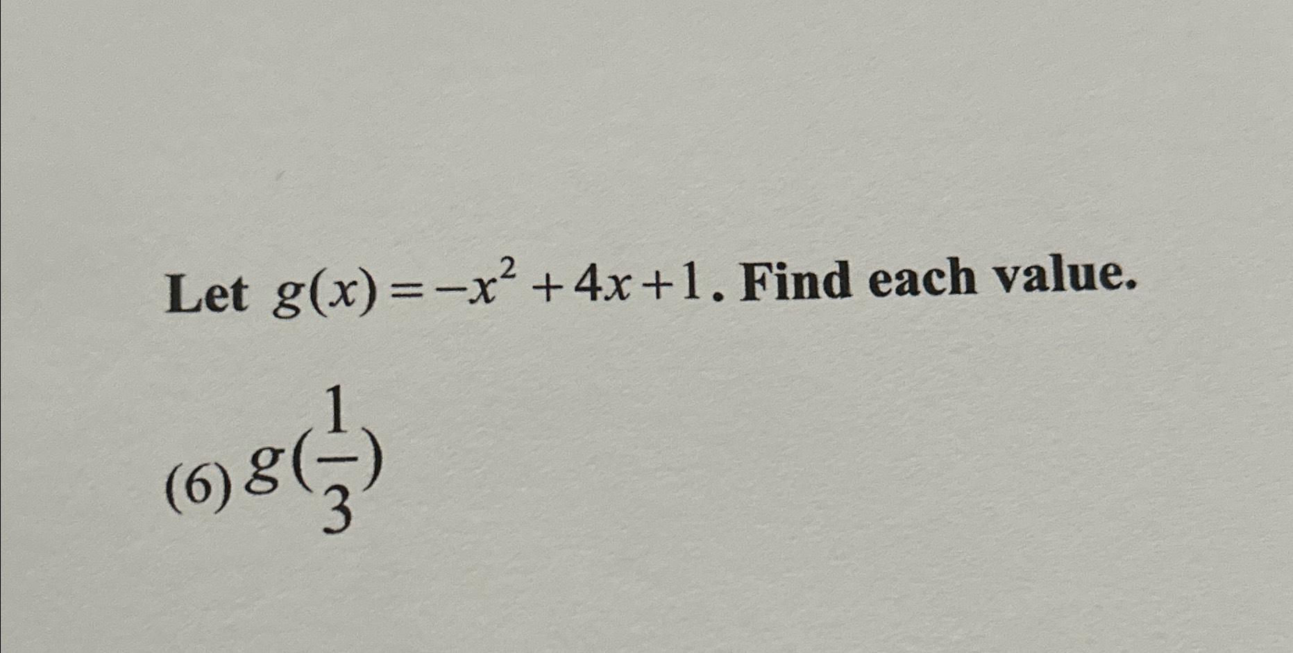 Solved Let g(x)=-x2+4x+1. ﻿Find each value.(6) g(13) | Chegg.com
