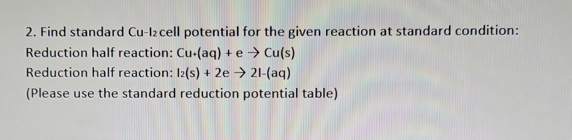 Solved 2. Find standard Cu−I2 cell potential for the given | Chegg.com