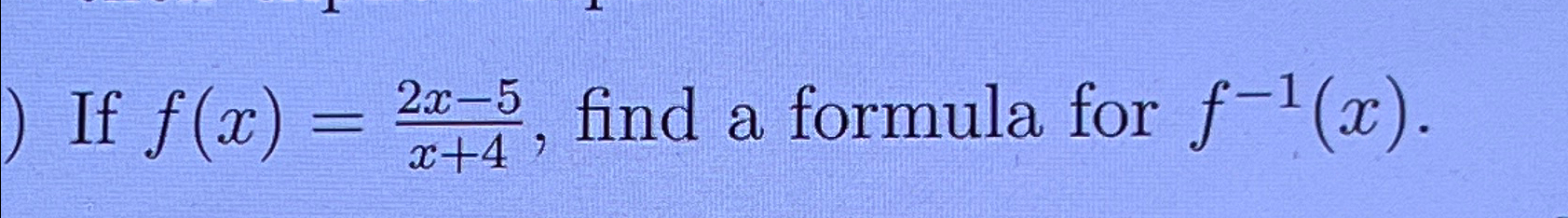Solved If f(x)=2x-5x+4, ﻿find a formula for f-1(x) | Chegg.com