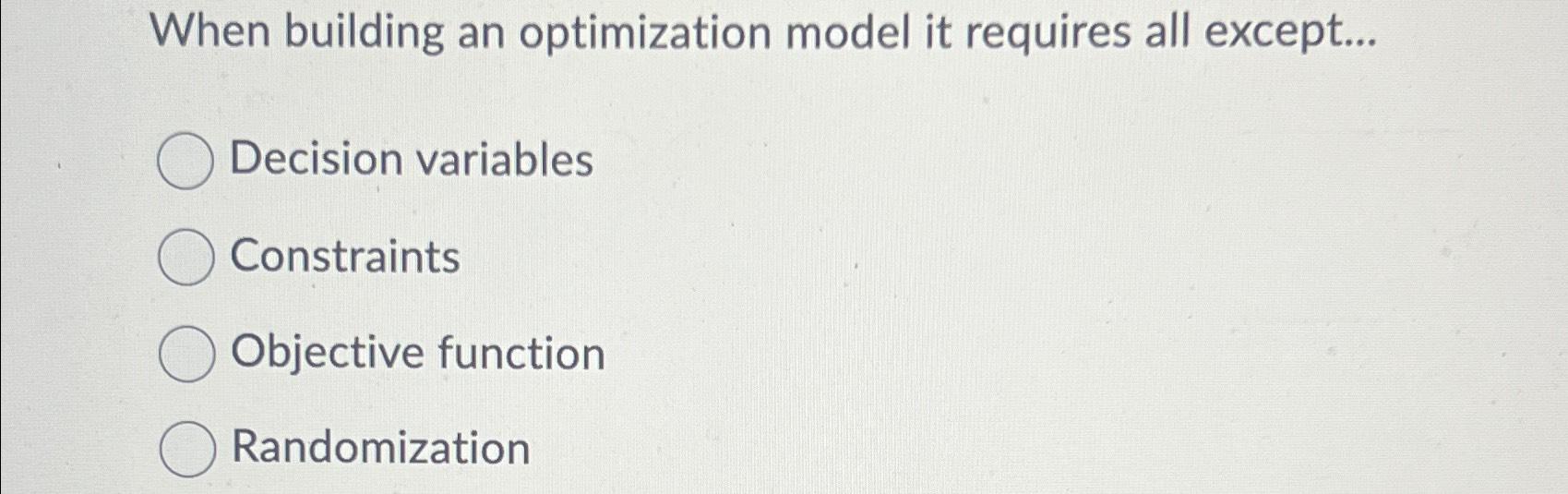 Solved When building an optimization model it requires all | Chegg.com
