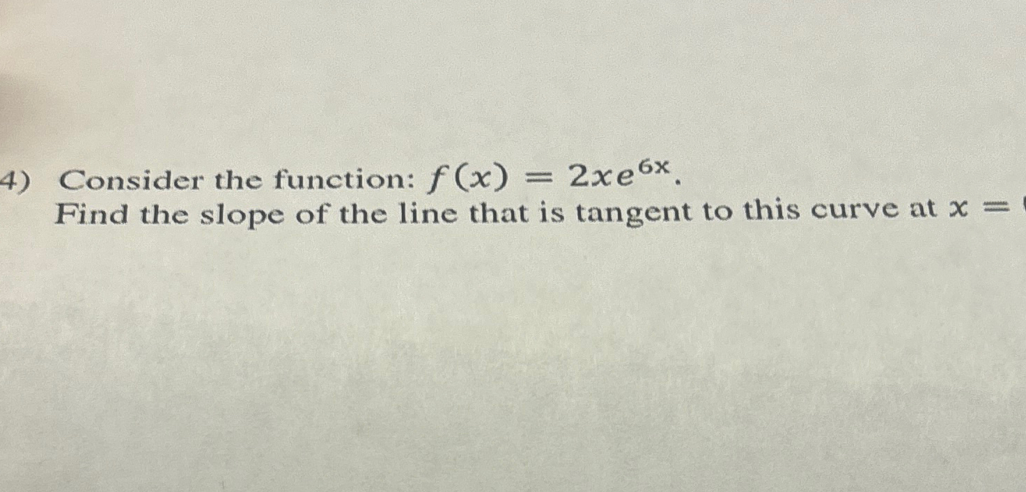 Solved Consider the function: f(x)=2xe6x. ﻿Find the slope of | Chegg.com