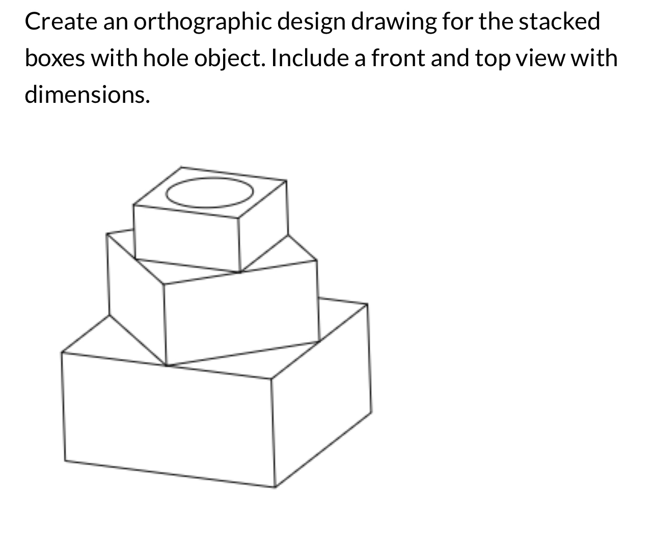 Solved Create an orthographic design drawing for the stacked | Chegg.com